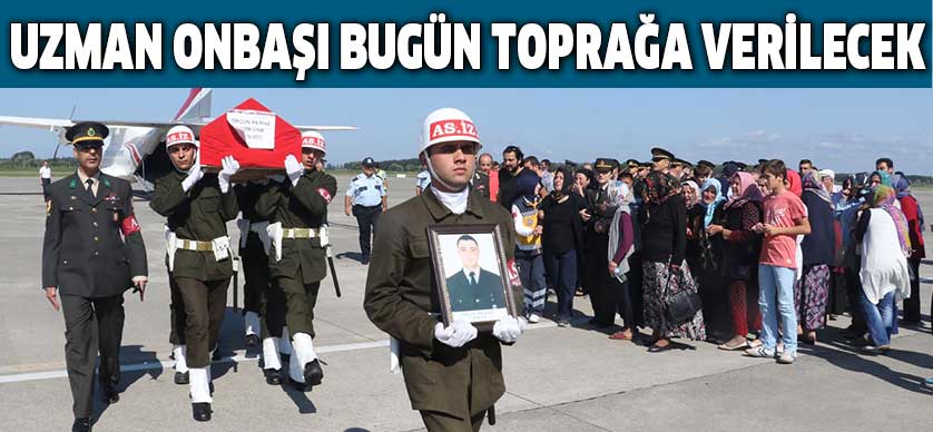 Uzman Onbaşı, bugün toprağa verilecek